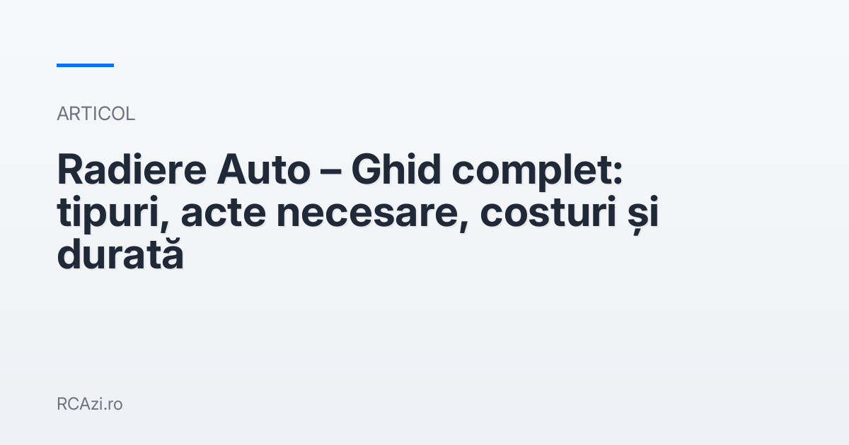 Radiere Auto – Ghid complet: tipuri, acte necesare, costuri și durată ...